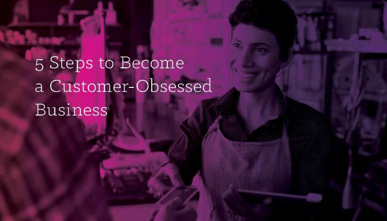 Building a Customer-Obsessed Business: 5 Essential Steps | Insight